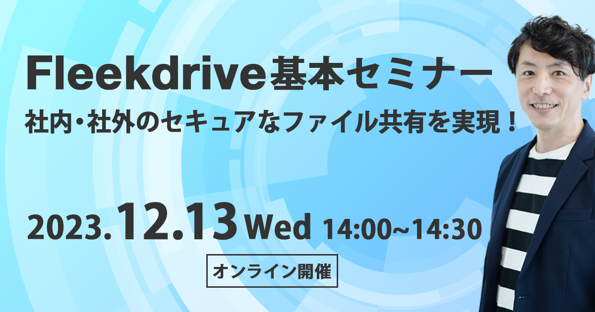 【Webセミナー】Fleekdrive基本セミナー 社内・社外とのセキュアな情報共有を実現！ | Fleekdrive